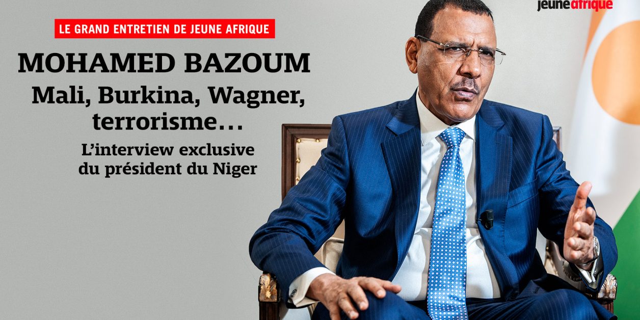 Mohamed Bazoum : Mali, Burkina, Wagner, terrorisme… L’entretien ...